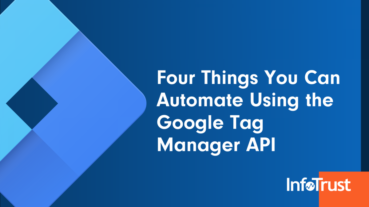 Four Things You Can Automate Using Google Tag Manager API | InfoTrust