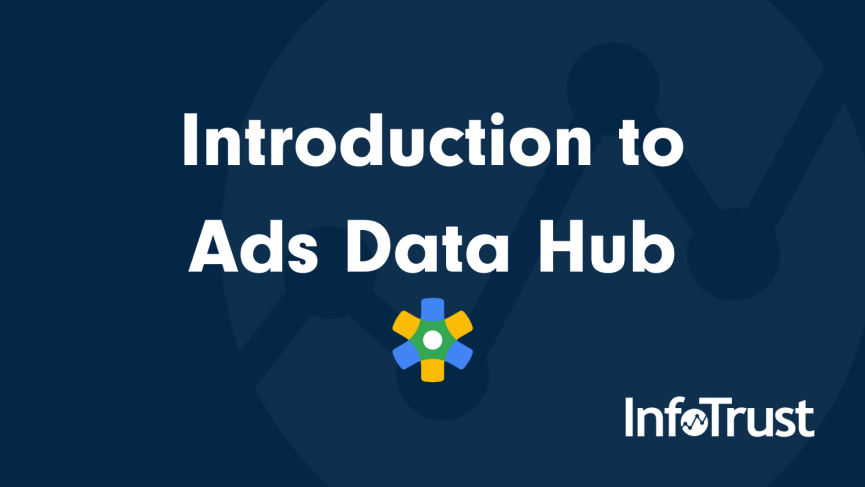 Introduction to Ads Data Hub (ADH) | InfoTrust Blog