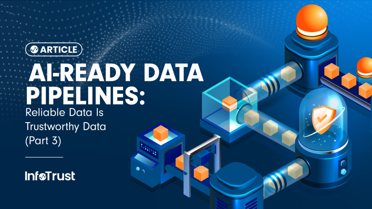 AI-Ready Data Pipelines: Reliable Data Is Trustworthy Data (Part 3) - InfoTrust