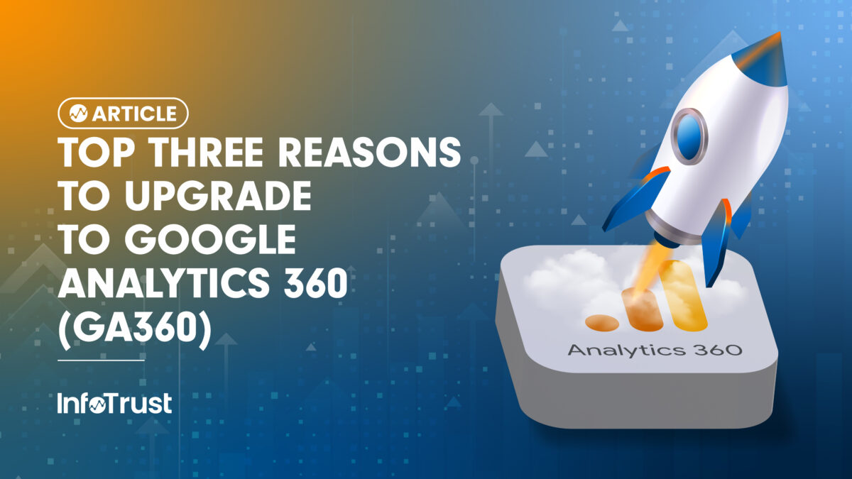 Top Three Reasons to Upgrade to Google Analytics 360 (GA360) - InfoTrust