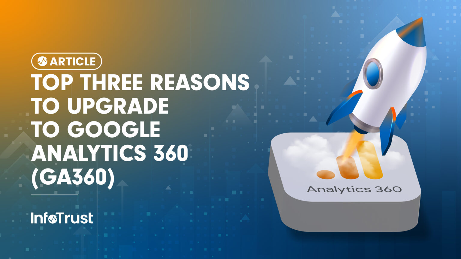 Top Three Reasons to Upgrade to Google Analytics 360 (GA360) - InfoTrust